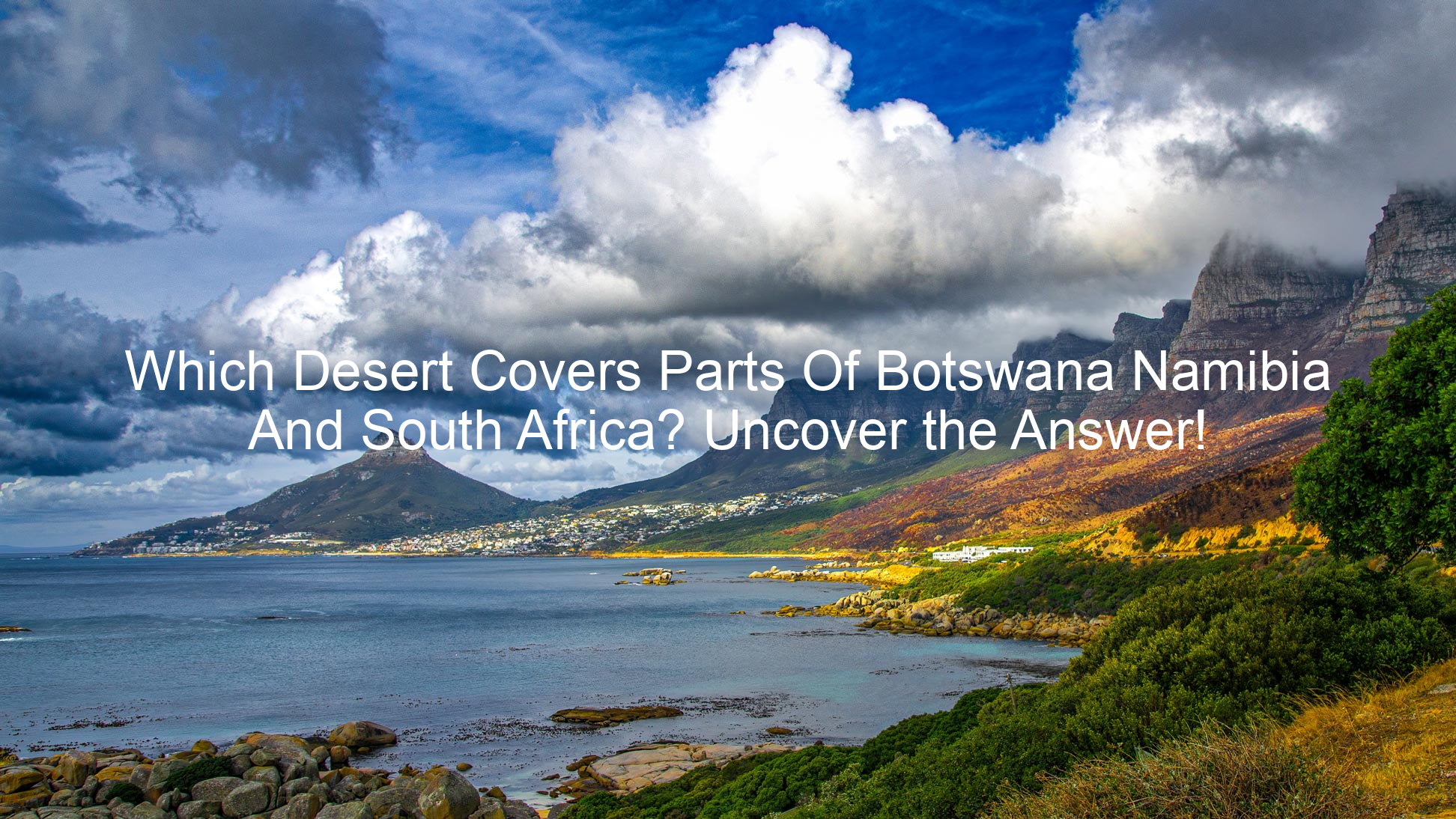 Which Desert Covers Parts Of Botswana Namibia And South Africa? Uncover ...